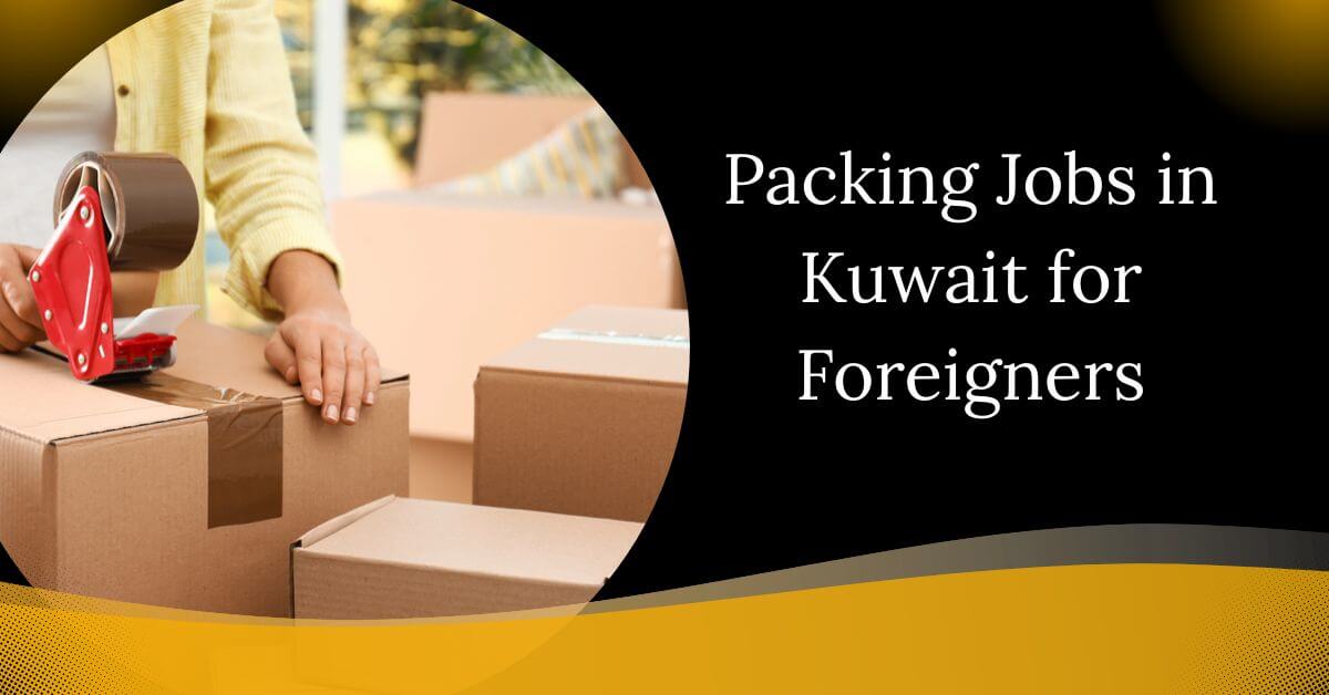Packing Jobs in Kuwait for Foreigners 2025 - Apply Now
