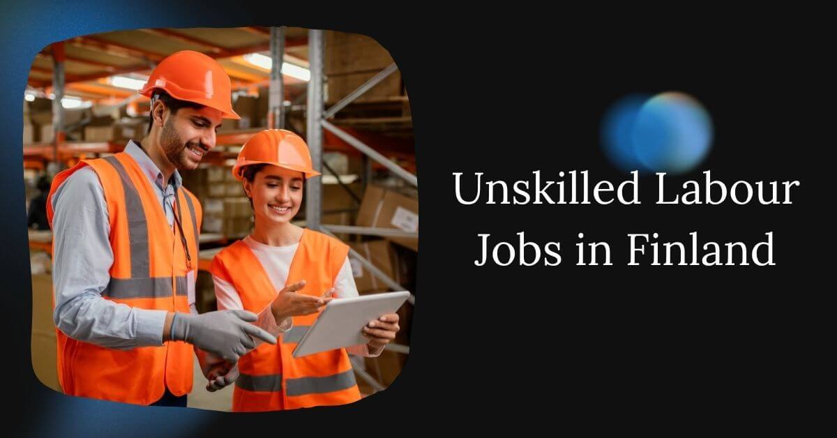 Unskilled Labour Jobs in Finland 2025 - Visa Sponsorship