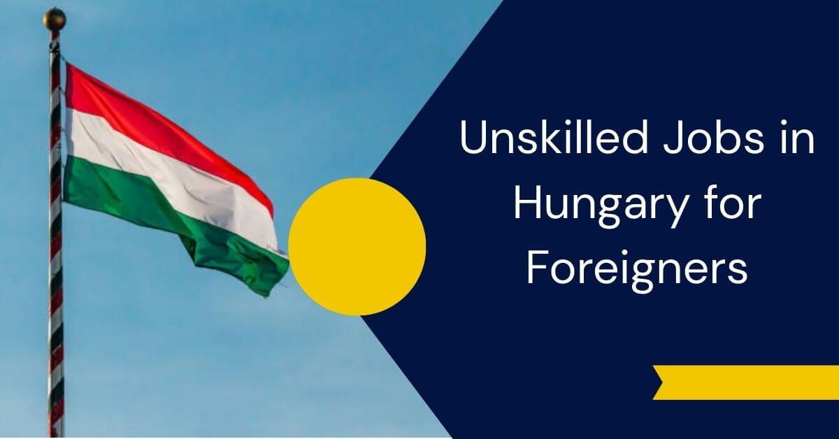 Unskilled Jobs in Hungary for Foreigners 2025 - Apply Now