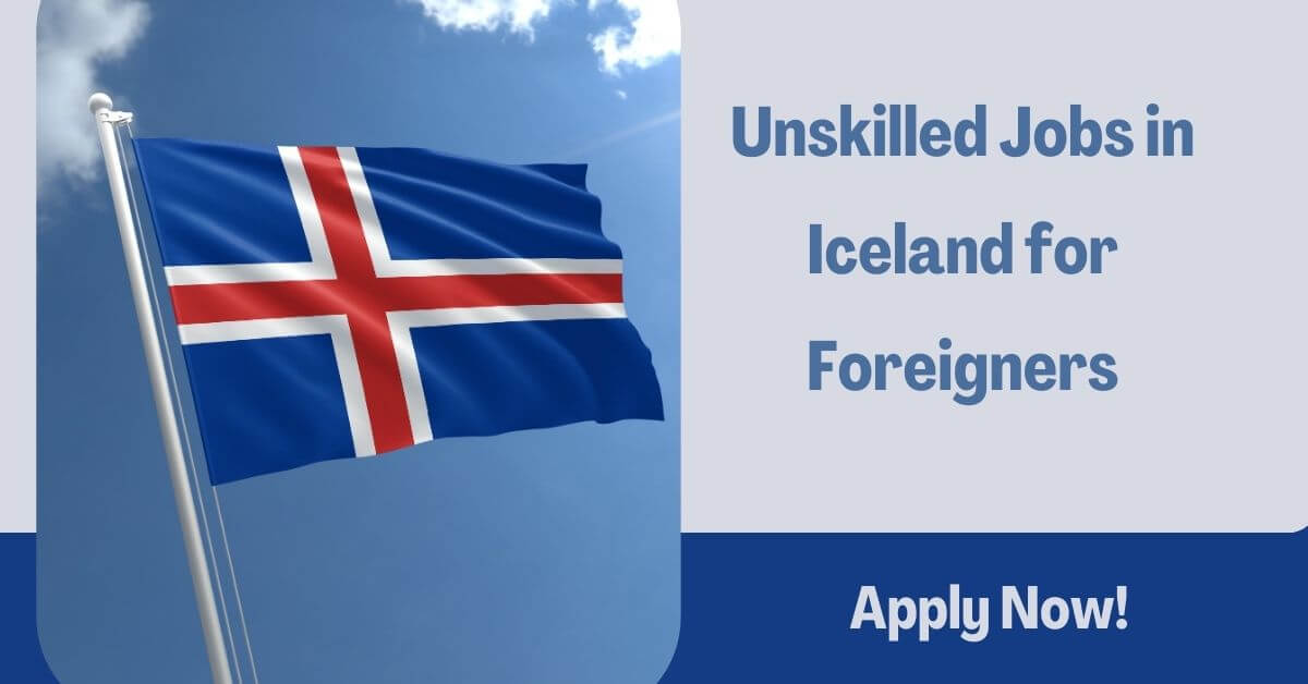Unskilled Jobs in Iceland for Foreigners 2025 - Apply Now