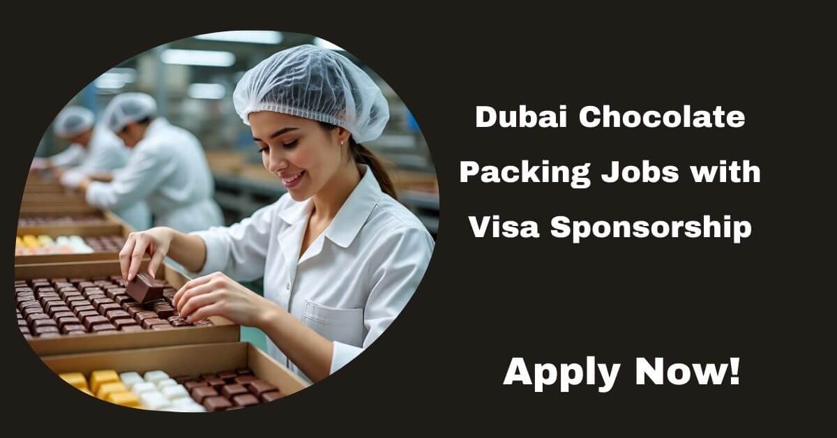 Dubai Chocolate Packing Jobs with Visa Sponsorship 2025 - Unskilled Jobs