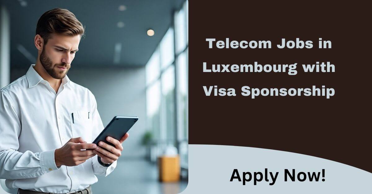 Telecom Jobs in Luxembourg with Visa Sponsorship 2025